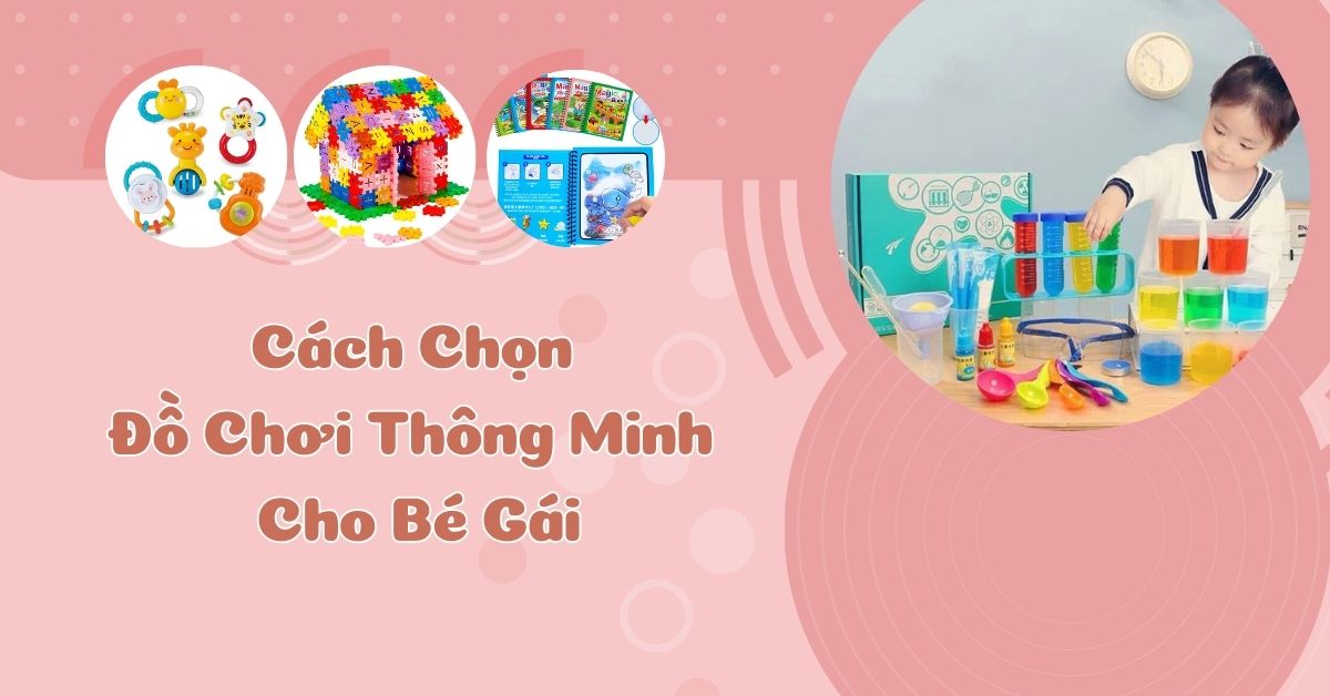 Chọn Đồ Chơi Thông Minh Cho Bé Gái Giúp Phát Triển Kỹ Năng