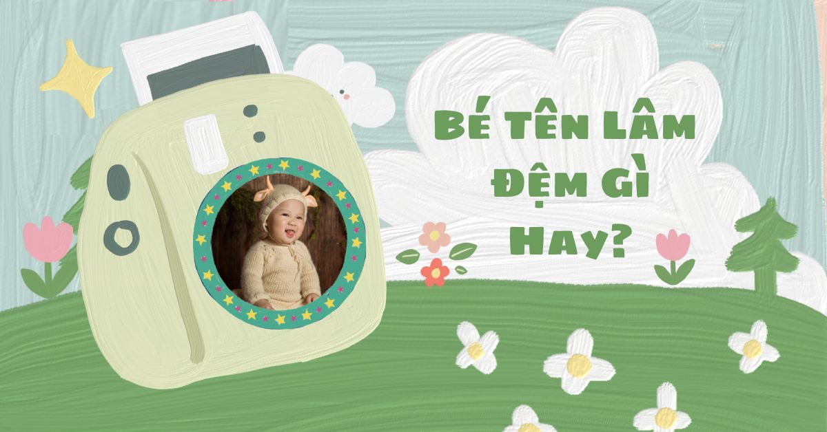 Tên Lâm Đệm Gì Hay? Gợi Ý Chọn Tên Cho Bé Yêu Theo Giới Tính